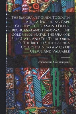 Emigrants' Guide To South Africa, Including Cape Colony, The Diamond ...