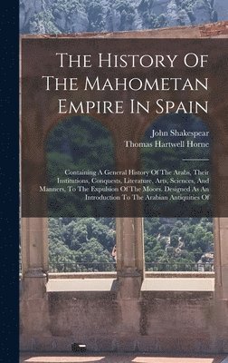 History Of The Mahometan Empire In Spain - John Shakespear, Thomas ...