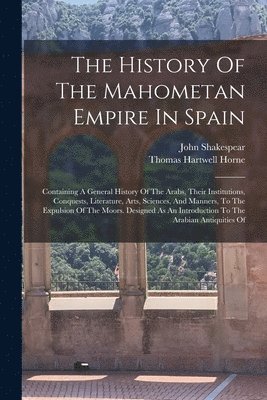History Of The Mahometan Empire In Spain - John Shakespear, Thomas ...