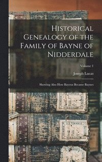 Historical Genealogy of the Family of Bayne of Nidderdale; Showing Also ...