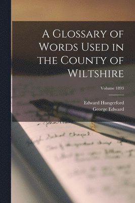 Glossary of Words Used in the County of Wiltshire; Volume 1893 - George ...
