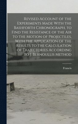 Revised Account of the Experiments Made With the Bashforth Chronograph ...