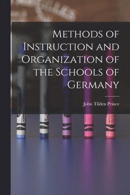 Methods of Instruction and Organization of the Schools of Germany ...