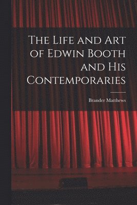 Life and Art of Edwin Booth and His Contemporaries - Brander Matthews - Häftad (9781018935836 ...
