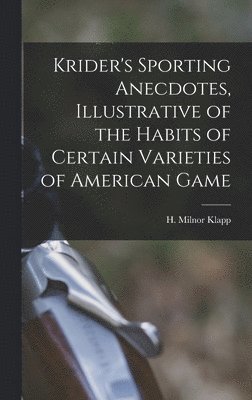 Krider's Sporting Anecdotes, Illustrative of the Habits of Certain ...