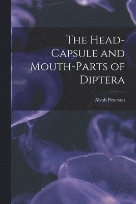 Head-Capsule and Mouth-Parts of Diptera - Alvah Peterson - Häftad ...