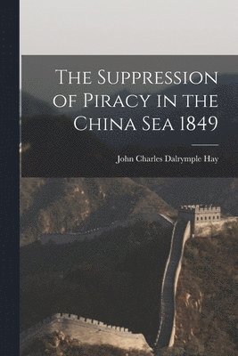 Suppression of Piracy in the China Sea 1849 - John Charles Dalrymple ...