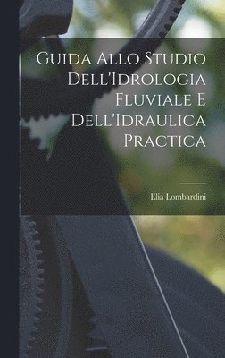 Guida Allo Studio Dell'Idrologia Fluviale E Dell'Idraulica Practica - Elia Lombardini - Bok ...