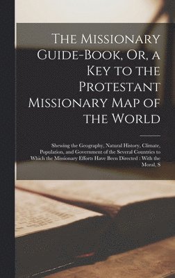 Missionary Guide-Book, Or, a Key to the Protestant Missionary Map of ...