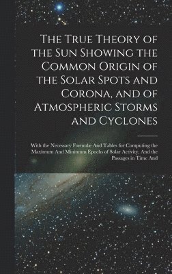 True Theory of the Sun Showing the Common Origin of the Solar Spots and ...