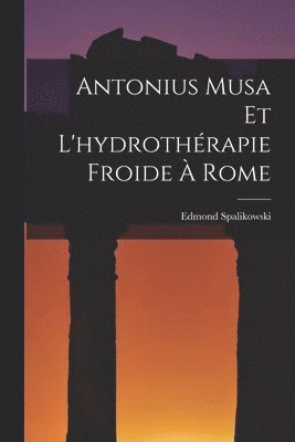 Antonius Musa Et L'hydrothérapie Froide À Rome - Edmond Spalikowski ...