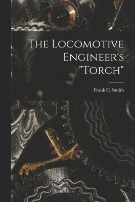 Locomotive Engineer's "Torch" - Frank C Smith, Frank C Smith - Häftad (9781019136010) | Bokus