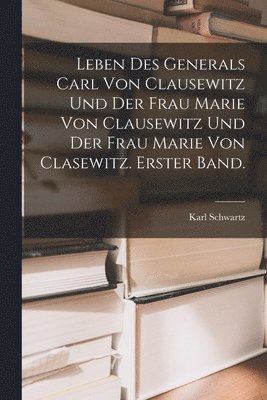 Leben des Generals Carl von Clausewitz und der Frau Marie von ...