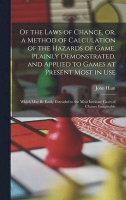 Of the Laws of Chance, or, a Method of Calculation of the Hazards of ...