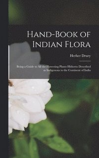 Hand-book of Indian Flora; Being a Guide to all the Flowering Plants ...