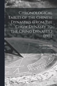 Chronological Tables of the Chinese Dynasties (from the Chow Dynasty to ...
