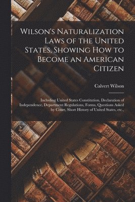 Wilson's Naturalization Laws of the United States, Showing how to ...