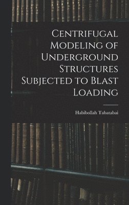 Centrifugal Modeling of Underground Structures Subjected to Blast Loading - Habibollah Tabatabai ...