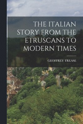 Italian Story from the Etruscans to Modern Times - Geoffrey Trease ...