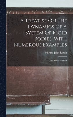 Treatise On The Dynamics Of A System Of Rigid Bodies. With Numerous ...