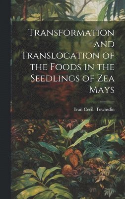 Transformation and Translocation of the Foods in the Seedlings of Zea ...