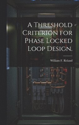 A Threshold Criterion for Phase Locked Loop Design. - William F Roland, William F Roland - Bok ...