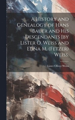 A History and Genealogy of Hans Bauer and His Descendants [by Lister O ...