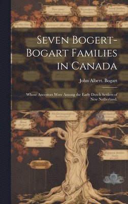 Seven Bogert-Bogart Families in Canada; Whose Ancestors Were Among the ...