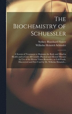 Biochemistry of Schuessler; a System of Treatment to Maintain the Body ...
