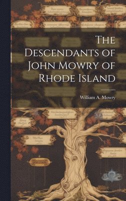 Descendants of John Mowry of Rhode Island - William A Mowry, William A ...