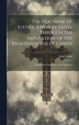 Doctrine of Justification by Faith, Through the Imputation of the Righteousness of Christ - John ...