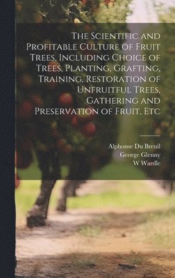 Scientific and Profitable Culture of Fruit Trees, Including Choice of ...
