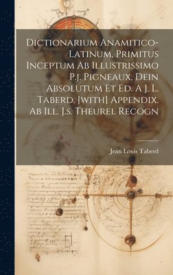 Dictionarium Anamitico-latinum, Primitus Inceptum Ab Illustrissimo P.j ...