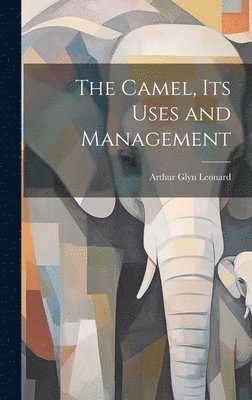 Camel, Its Uses and Management - Arthur Glyn Leonard - Bok ...