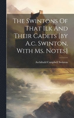 Swintons Of That Ilk And Their Cadets [by A.c. Swinton. With Ms. Notes ...