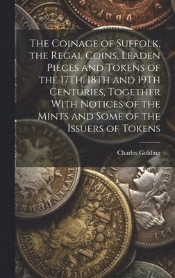 Coinage of Suffolk, the Regal Coins, Leaden Pieces and Tokens of the ...