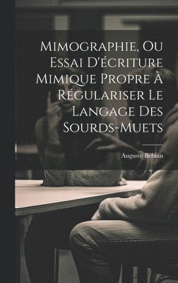Mimographie, Ou Essai D'écriture Mimique Propre À Régulariser Le ...