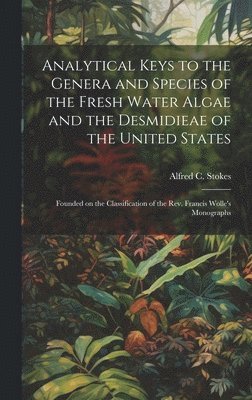 Analytical Keys to the Genera and Species of the Fresh Water Algae and ...