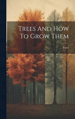 Trees And How To Grow Them - Trees - Bok (9781019522219) | Bokus