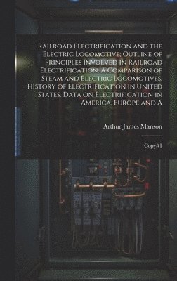 Railroad Electrification and the Electric Locomotive; Outline of ...