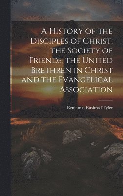 History of the Disciples of Christ, the Society of Friends, the United Brethren in Christ and ...