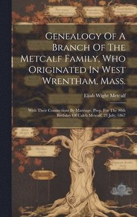 Genealogy Of A Branch Of The Metcalf Family, Who Originated In West ...