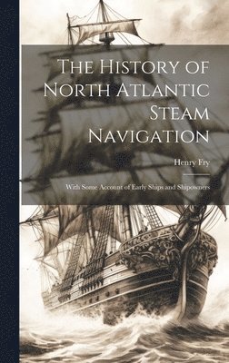 History of North Atlantic Steam Navigation - Henry Fry - Bok ...