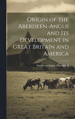 Origin of the Aberdeen-Angus and its Development in Great Britain and ...