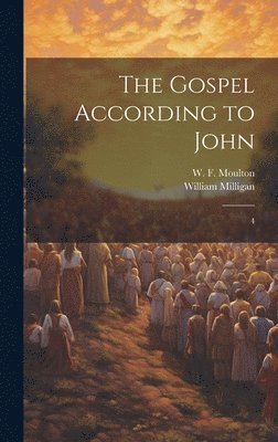 Gospel According to John - William Milligan, W F Moulton, W F Moulton, W F Moulton, W F Moulton ...