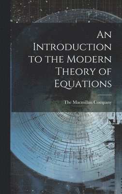 Introduction to the Modern Theory of Equations - The Macmillan Company ...