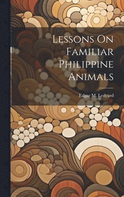 Lessons On Familiar Philippine Animals - Edgar M Ledyard, Edgar M ...