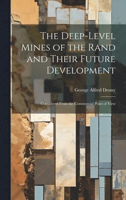 Deep-Level Mines of the Rand and Their Future Development - George Alfred Denny - Bok ...