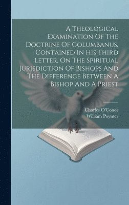 Theological Examination Of The Doctrine Of Columbanus, Contained In His ...