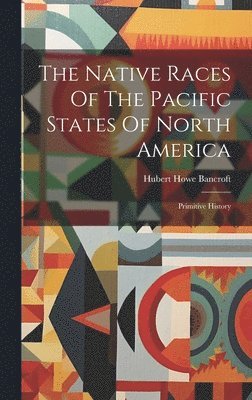 Native Races Of The Pacific States Of North America - Hubert Howe ...